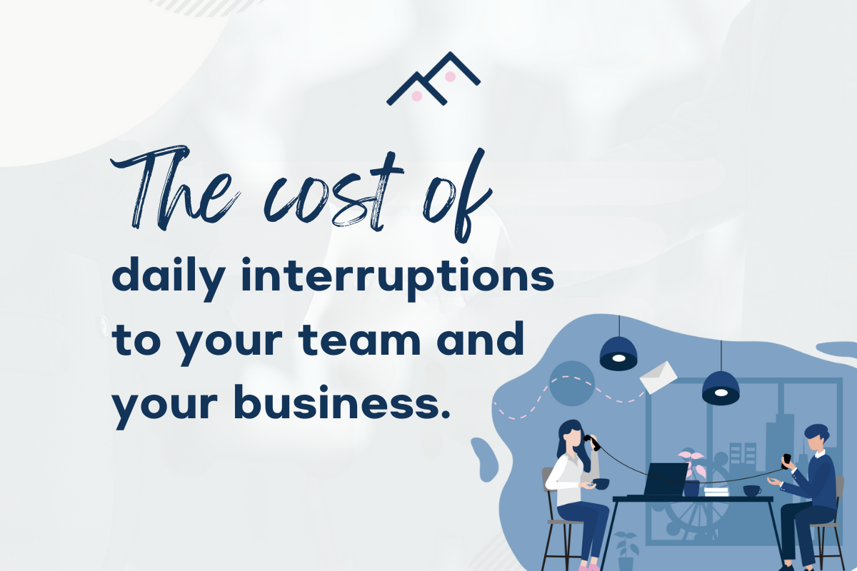 What daily interruptions are costing your team and your business